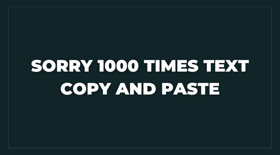 Sorry 1000 Times Text Copy And Paste 😔